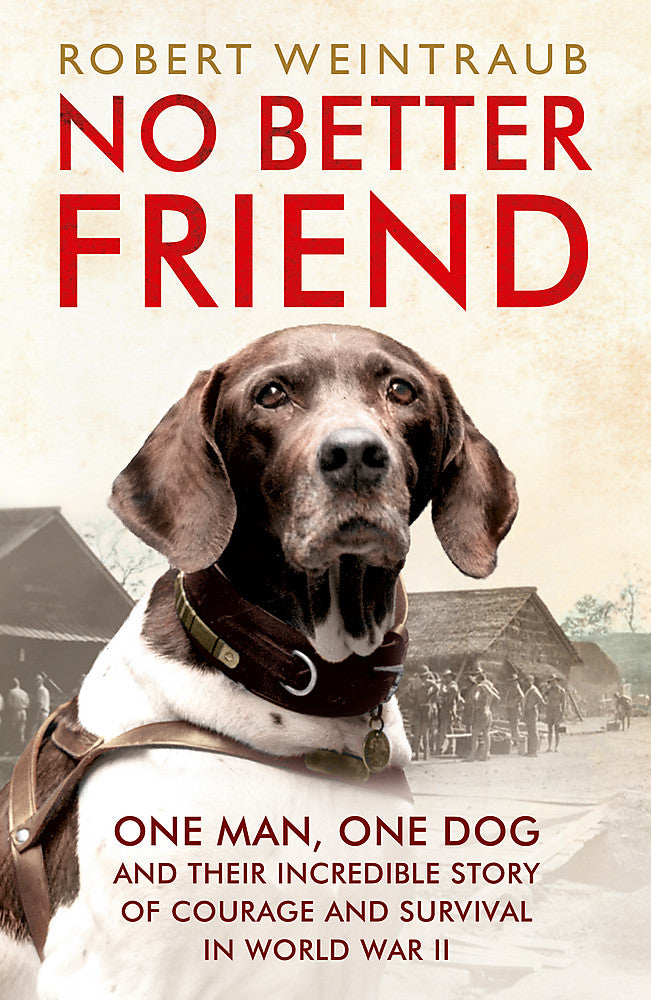 No Better Friend: One Man, One Dog, and Their Incredible Story of Cour ...
