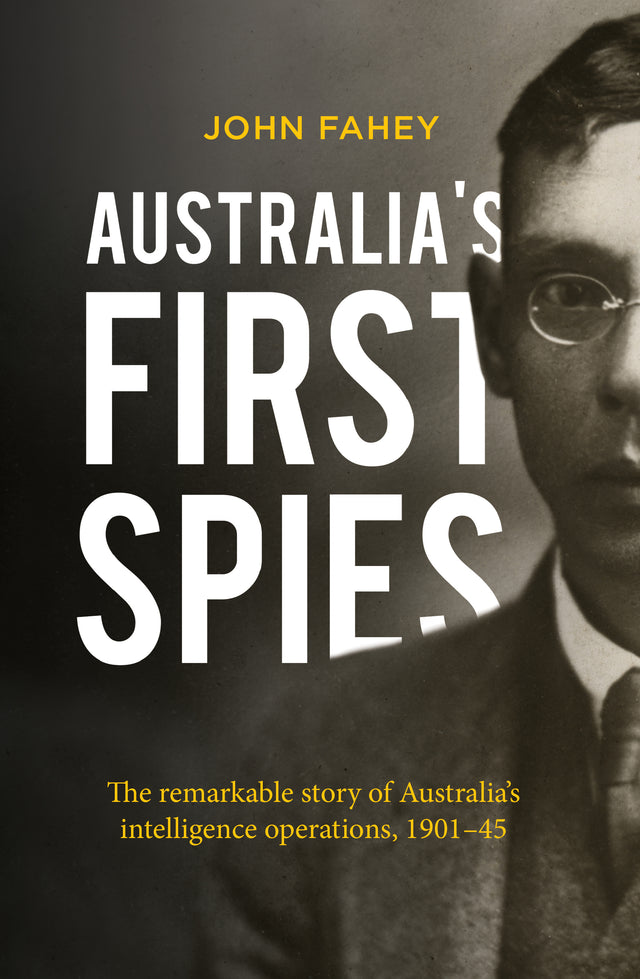 Australia’s First Spies: The Remarkable Story of Australia’s Intellige ...